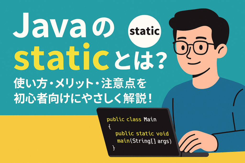 Javaのstaticとは？使い方・メリット・注意点を初心者向けにやさしく解説！ | サイゼントアカデミーブログ